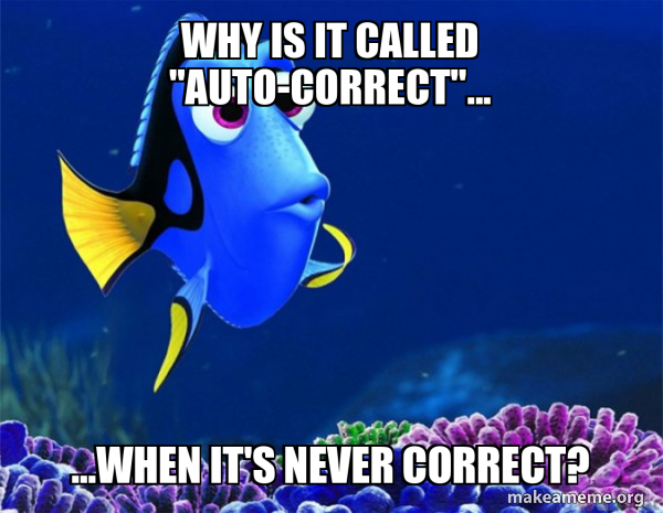 Why is it called "auto-correct"... ...when it's never correct? - Dory ...