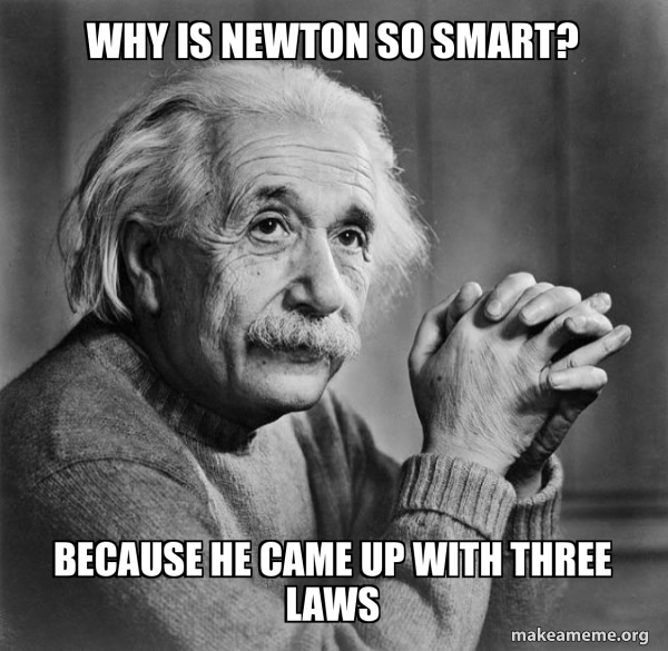 Why is Newton so smart? Because he came up with three laws - Serious ...