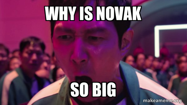 why is novak SO BIG - I've Played These Games Before Meme Generator