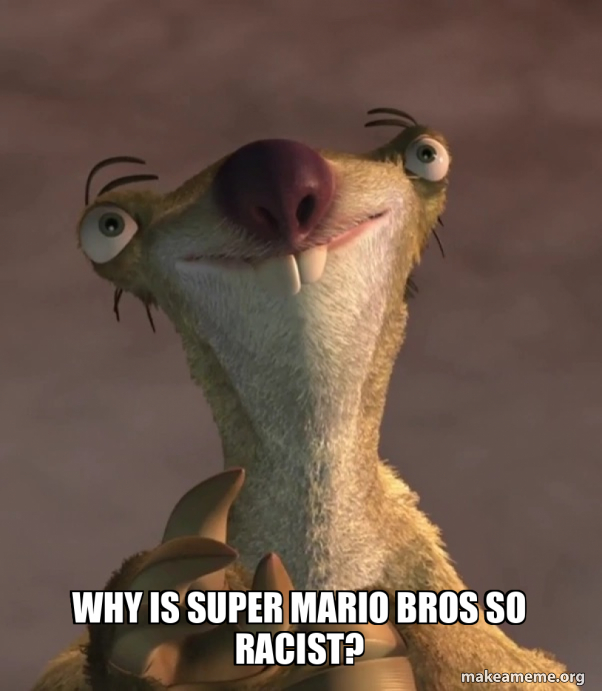 Why is super mario bros so racist? Meme Generator