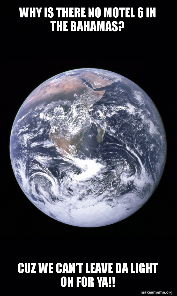 Why is there no motel 6 in the bahamas? Cuz we canâ€™t leave da light ...