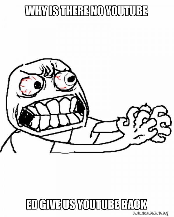 why is there no youtube ed give us youtube back - Angry Meme Generator