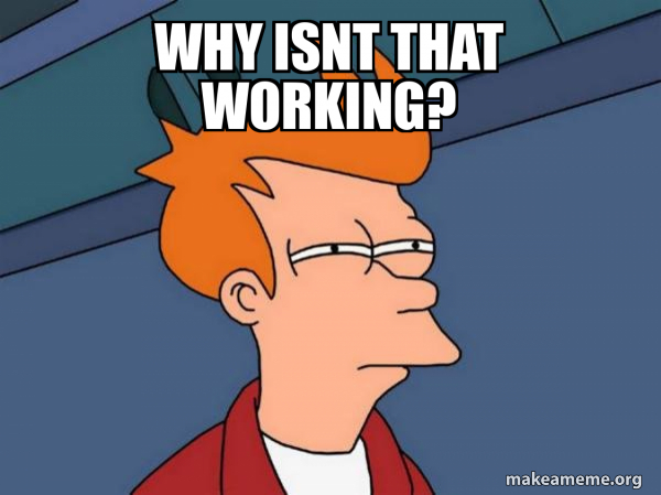 Why isnt that working? - Futurama Fry Meme Generator