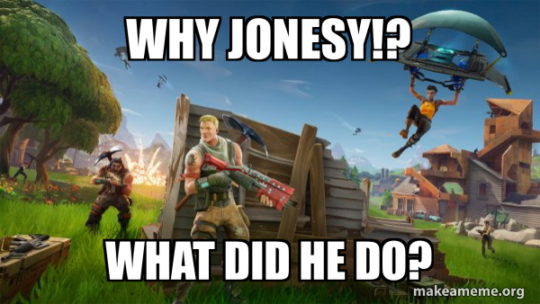Why Jonesy!? What did he do? - Fortnite Battle Royale game Meme Generator