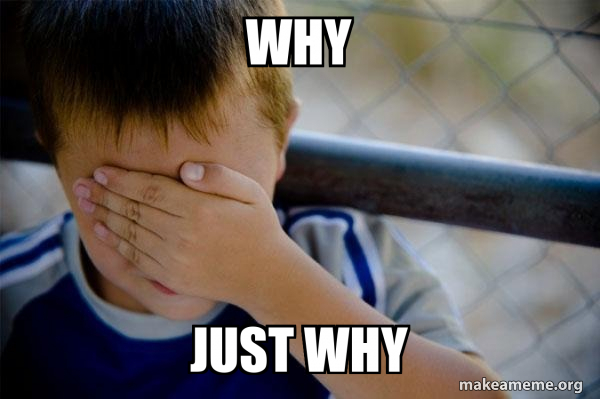 why just why - Confession Kid Meme Generator