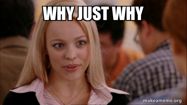 why just why - Mean Girls Meme Meme Generator