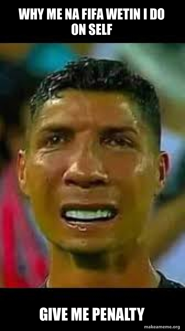 Why me na fifa wetin i do on self Give me penalty - Penaldo Meme Generator