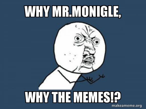 Why Mr.Monigle, why the memes!? - Y U No Meme Generator