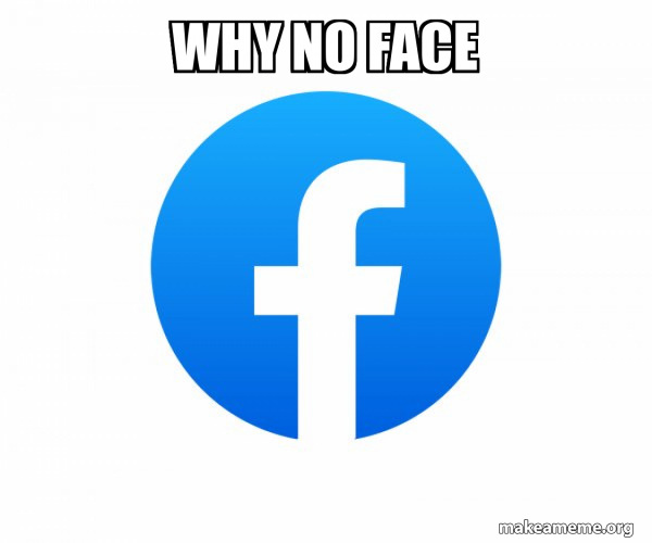 why no face - Facebook Meme Generator