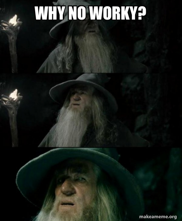 WHY NO WORKY? - Confused Gandalf Meme Generator