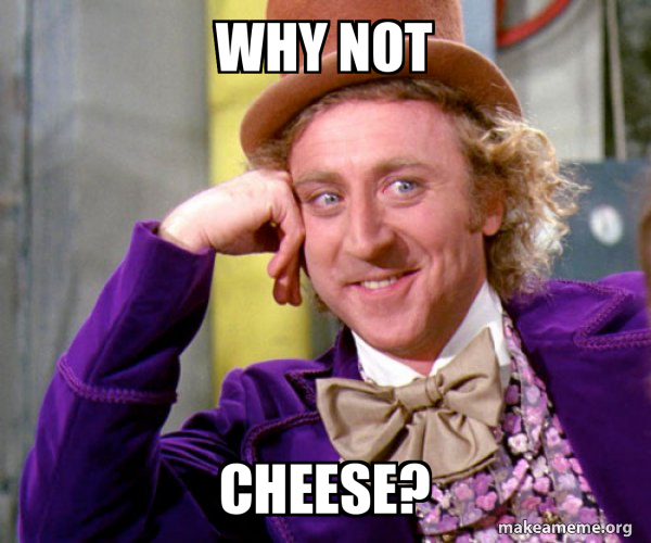 Why Not Cheese? - Willy Wonka Sarcasm Meme Meme Generator