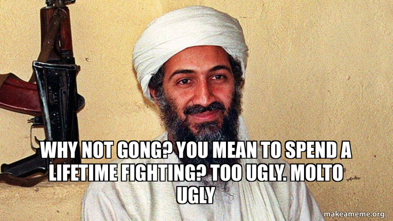 Why not gong? You mean to spend a lifetime fighting? Too ugly. Molto ...