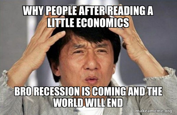 Why People after reading a little economics Bro recession is coming and ...