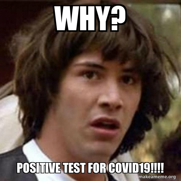 why? positive test for covid19!!!! - Conspiracy Keanu Meme Generator