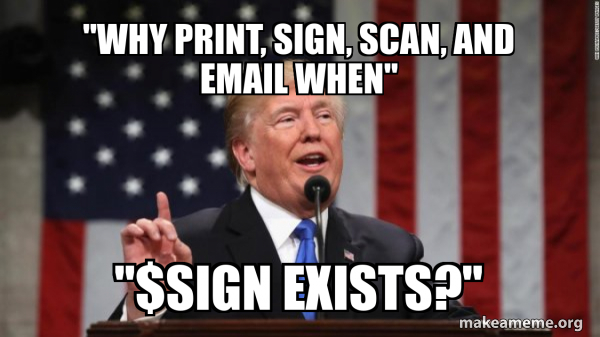 "Why print, sign, scan, and email when" "$SIGN exists?" - Donald Trump ...