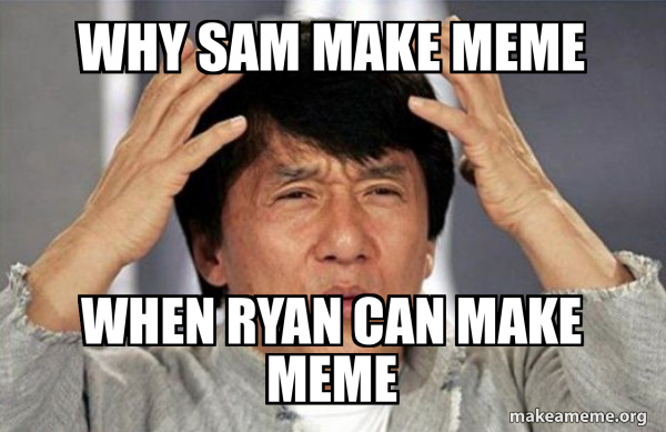 WHY SAM MAKE MEME WHEN RYAN CAN MAKE MEME - Jackie Chan Why? Meme Generator
