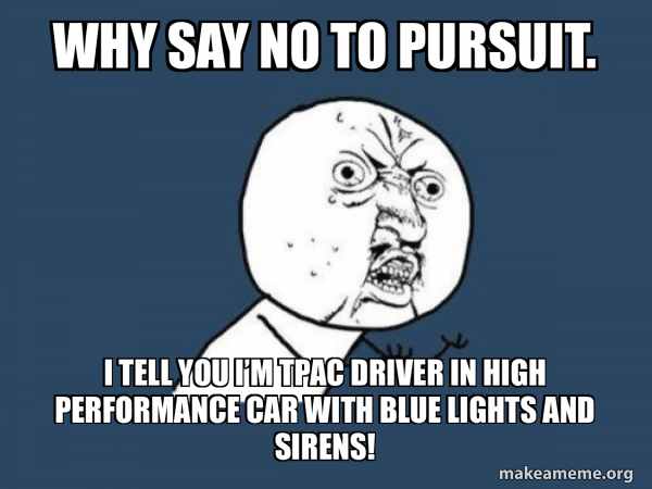 Why say no to pursuit. I tell you I’m TPAC driver in high performance ...