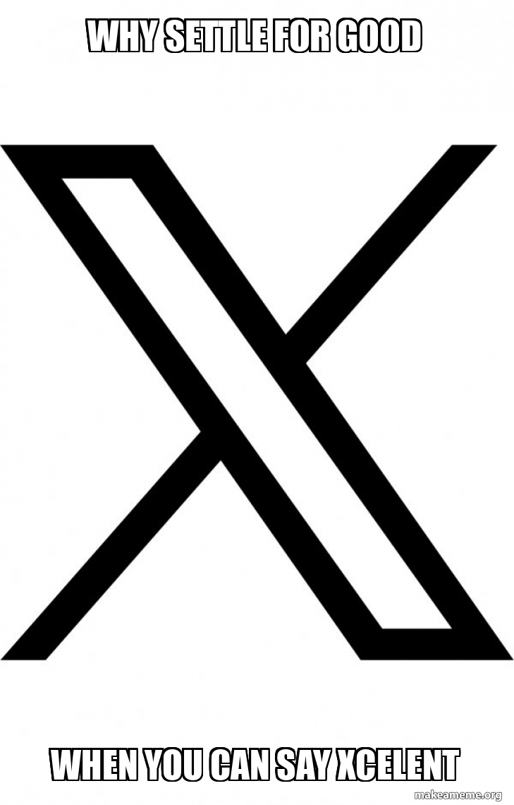 Why settle for good When you can say Xcelent - x Meme Generator