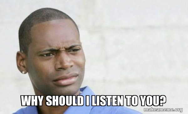 Why should I listen to you? - Confused Black Man Meme Generator