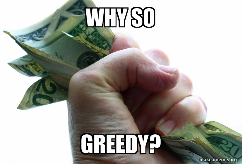 why so greedy? Meme Generator