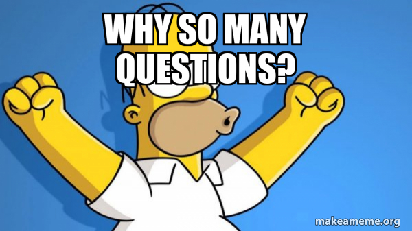 Why so many questions? - Happy Homer Meme Generator