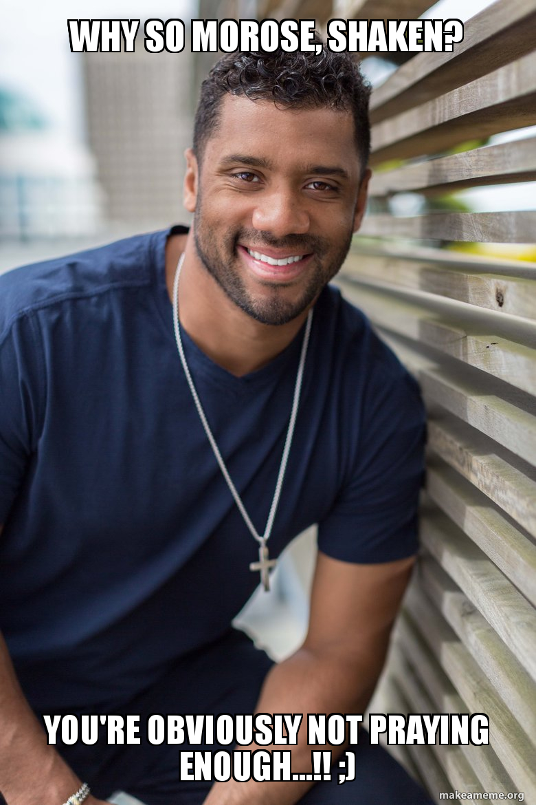 Why so morose, shaken? you're obviously not praying enough...!! ;) Meme ...