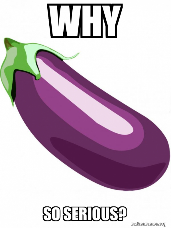 why so serious? - Eggplant Emoji Meme Generator