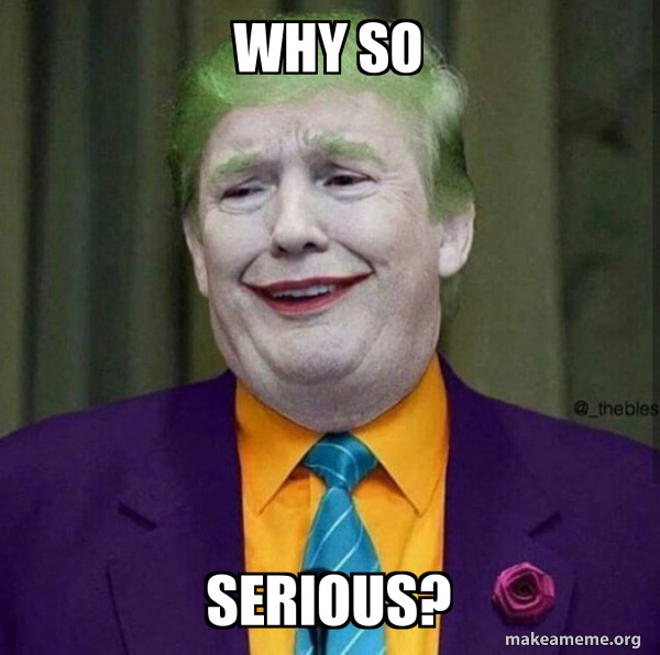 why so serious? - Donald Trump - The Joker Meme Generator