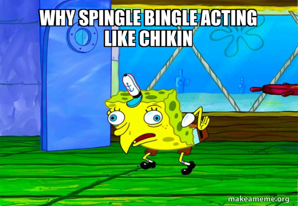 Why spingle bingle acting like chikin - Mocking SpongeBob Meme Generator