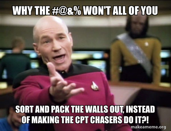 Why The #@&% won't all of you Sort and Pack the walls out, instead of ...