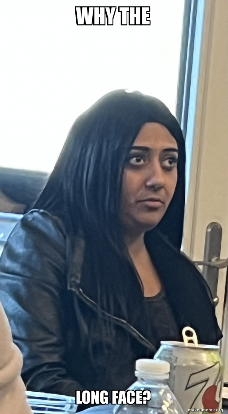 Why the Long face? Meme Generator