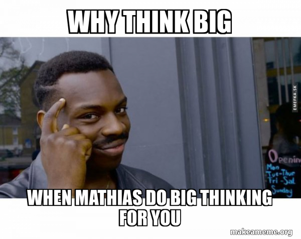Why think big When Mathias do big thinking for you - Roll Safe Black ...
