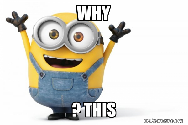 why ? this - Happy Minion Meme Generator