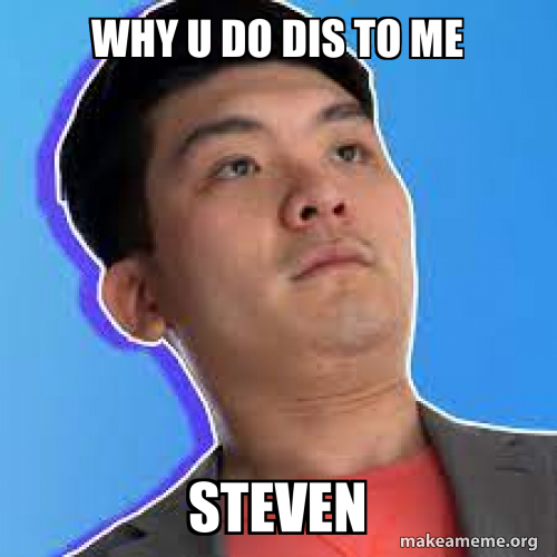 why u do dis to me steven Meme Generator