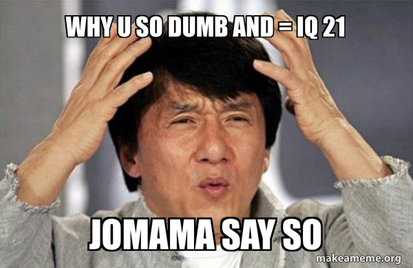 why u so dumb and = iq 21 jomama say so - Jackie Chan Why? Meme Generator