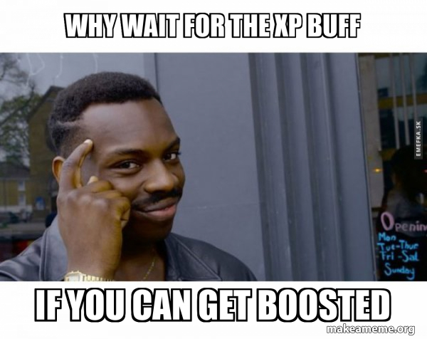 Why wait for the XP buff If you can get boosted - Roll Safe Black Guy ...