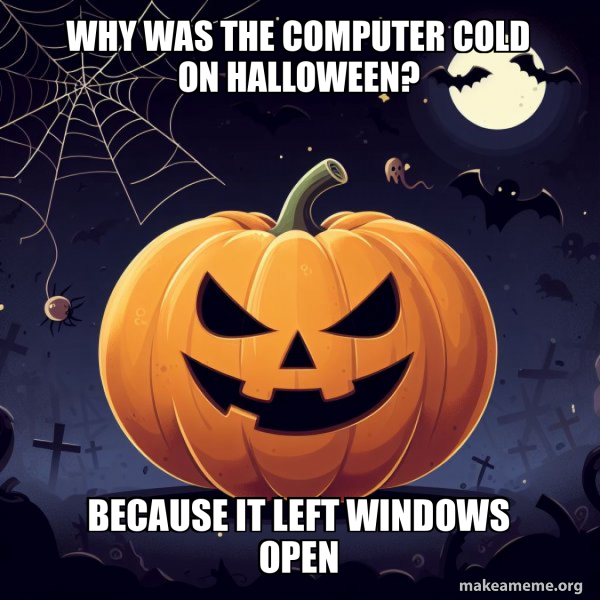 Why was the computer cold on Halloween? Because it left windows open ...
