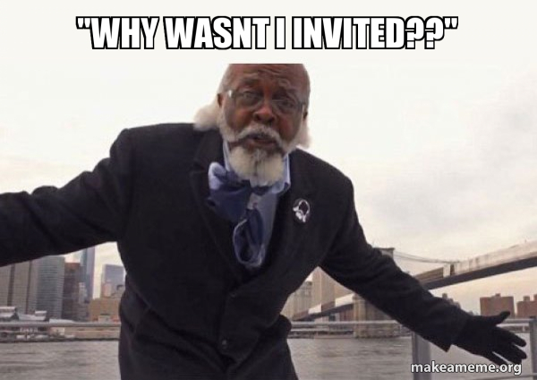 ''WHY WASNT I INVITED??'' - Too Damn Low (Jimmy Mcmillan) Meme Generator