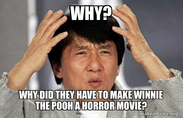 Why? Why did they have to make winnie the pooh a horror movie? - Jackie ...
