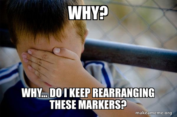 Why? Why... do I keep rearranging these markers? - Confession Kid Meme ...