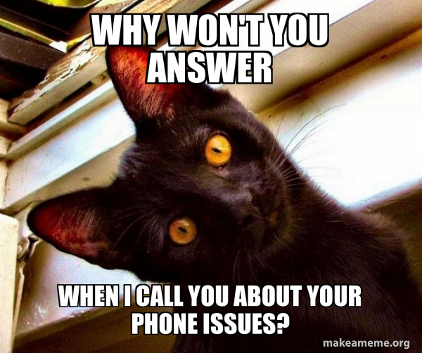 Why won't you answer When I call you about your phone issues? - Overly ...