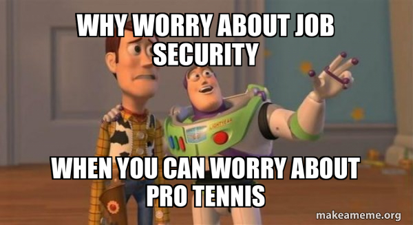 Why worry about job security when you can worry about pro tennis - Buzz ...