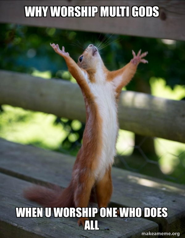 Why worship multi gods When u worship one who does all - Happy Squirrel ...