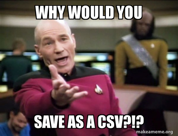 Why WOULD YOU SAVE AS A CSV?!? - Annoyed Picard Meme Generator