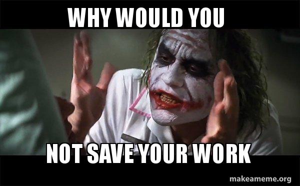 why would you not save your work - Everyone Loses Their Minds (Joker ...