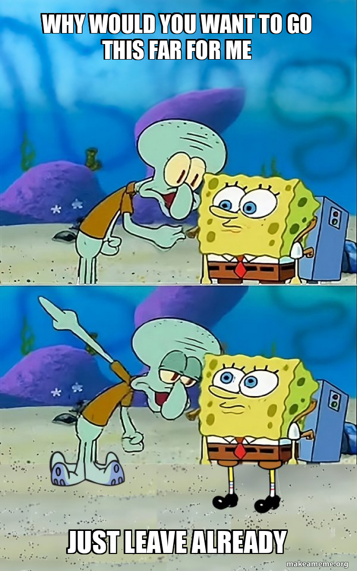 Why would you want to go this far for me Just leave already - Talk To ...