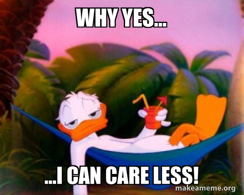 Why yes... ...I can care less! Meme Generator