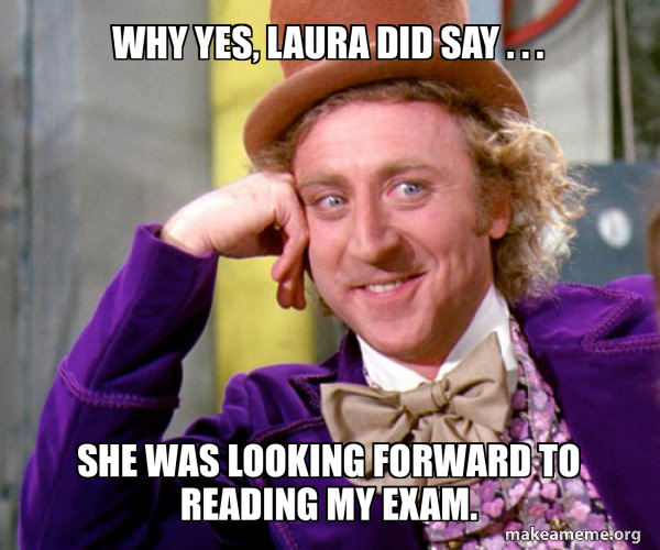 Why yes, Laura did say . . . She was looking forward to reading my exam ...