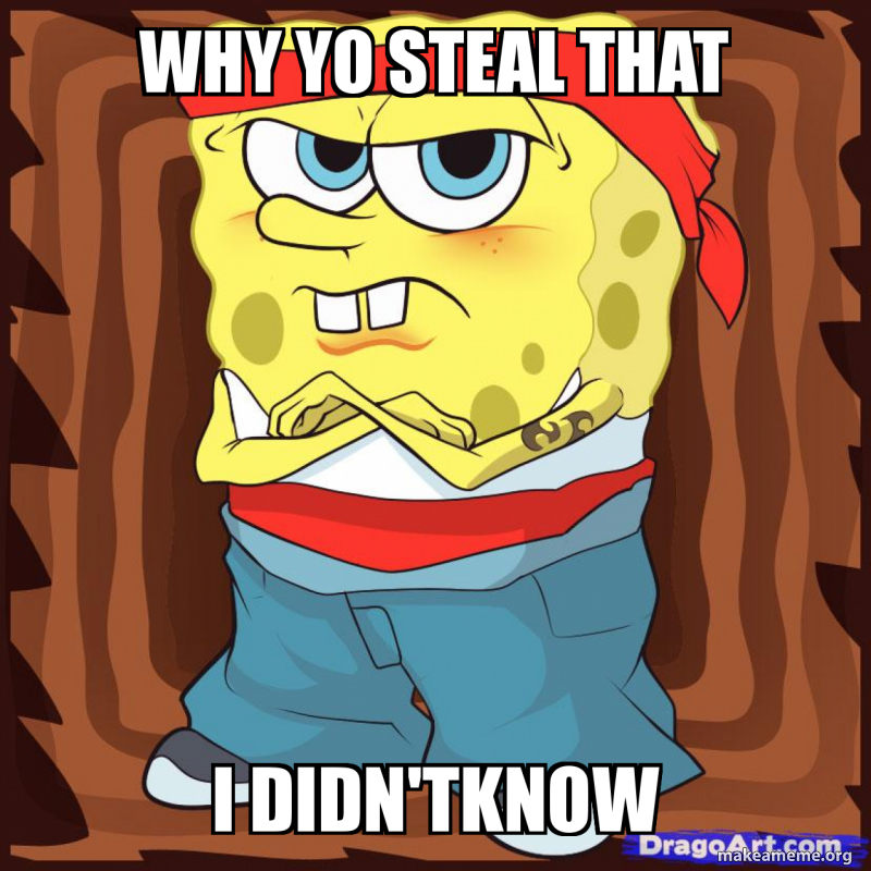 why yo steal that I didn'tknow - you stole that Meme Generator