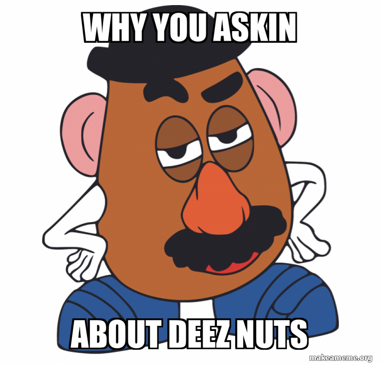 Why You askin ABOUT DEEZ Nuts Meme Generator